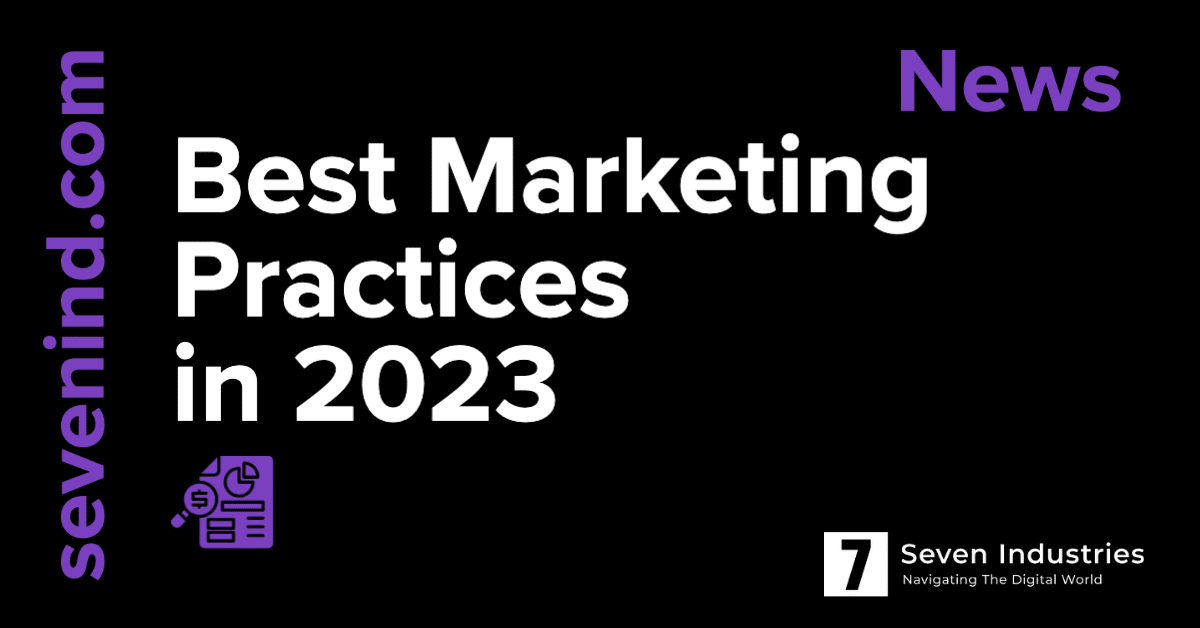 Best Marketing Practices in 2023 | Seven Industries, LLC.